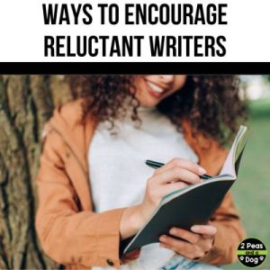 Ways to Encourage Reluctant Writers - 2 Peas and a Dog